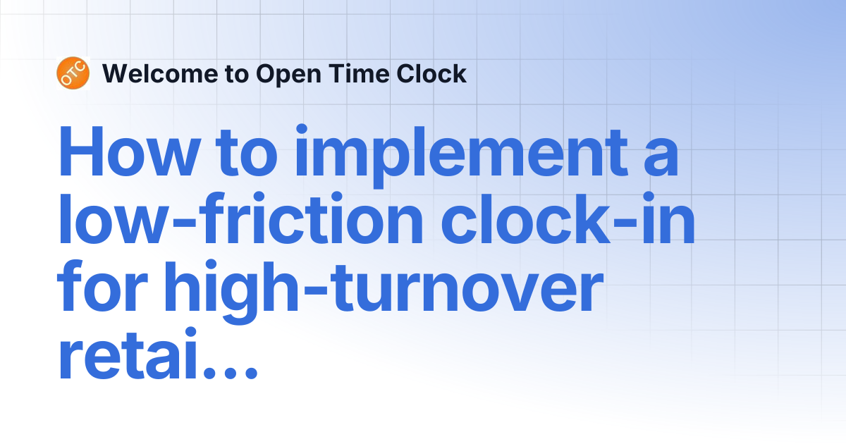 How to implement a low-friction clock-in for high-turnover retail ...