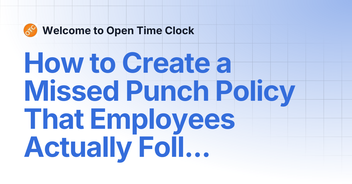 How to Create a Missed Punch Policy That Employees Actually Follow ...