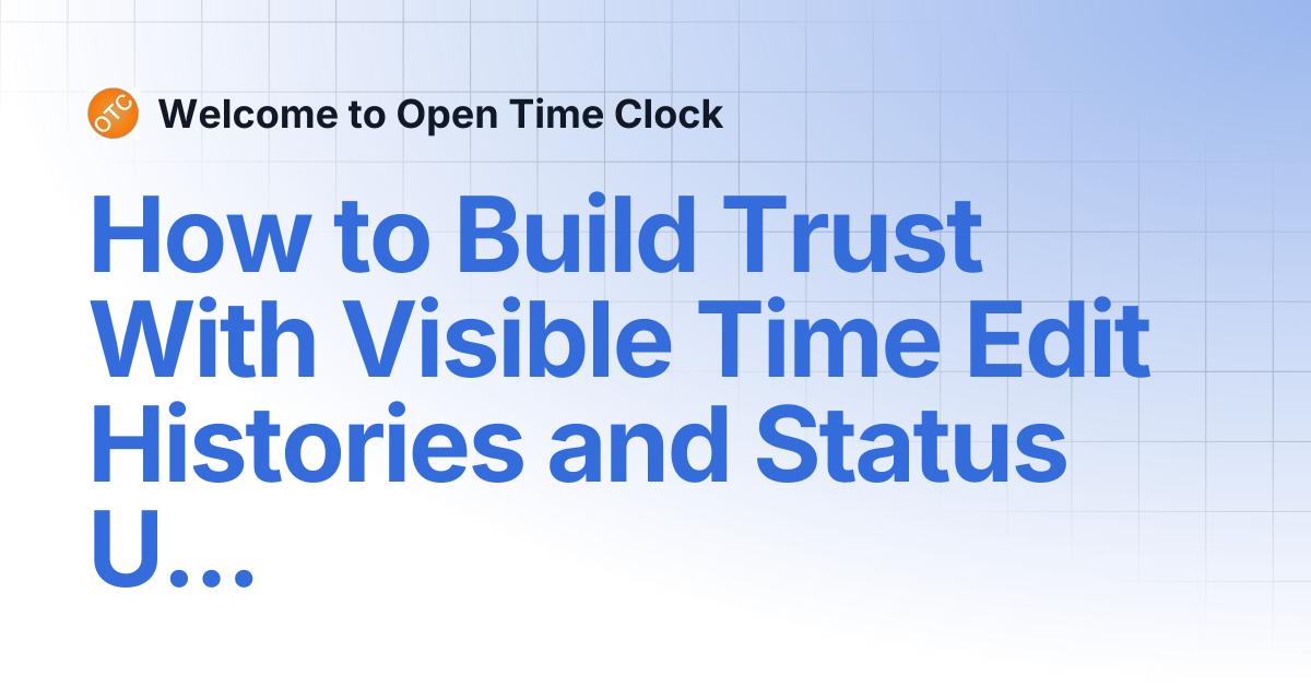 How to Build Trust With Visible Time Edit Histories and Status Updates ...