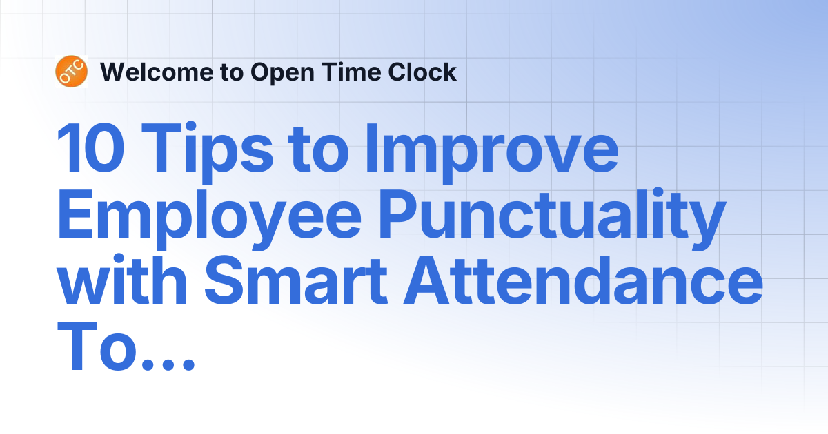 10 Tips to Improve Employee Punctuality with Smart Attendance Tools ...