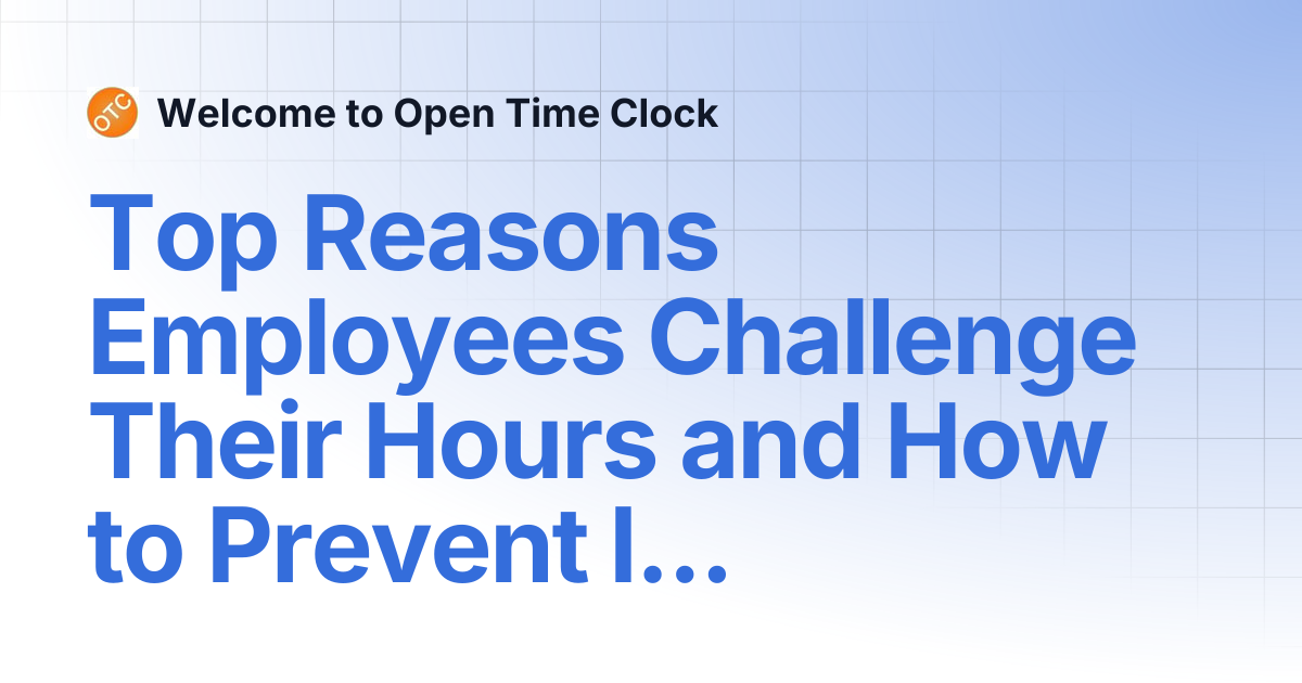 Top Reasons Employees Challenge Their Hours and How to Prevent It ...