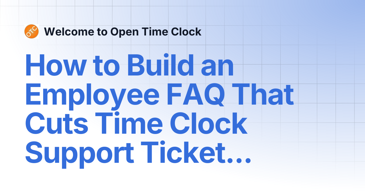 How to Build an Employee FAQ That Cuts Time Clock Support Tickets ...