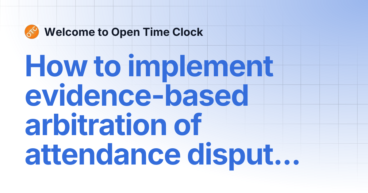 How to implement evidence-based arbitration of attendance disputes ...