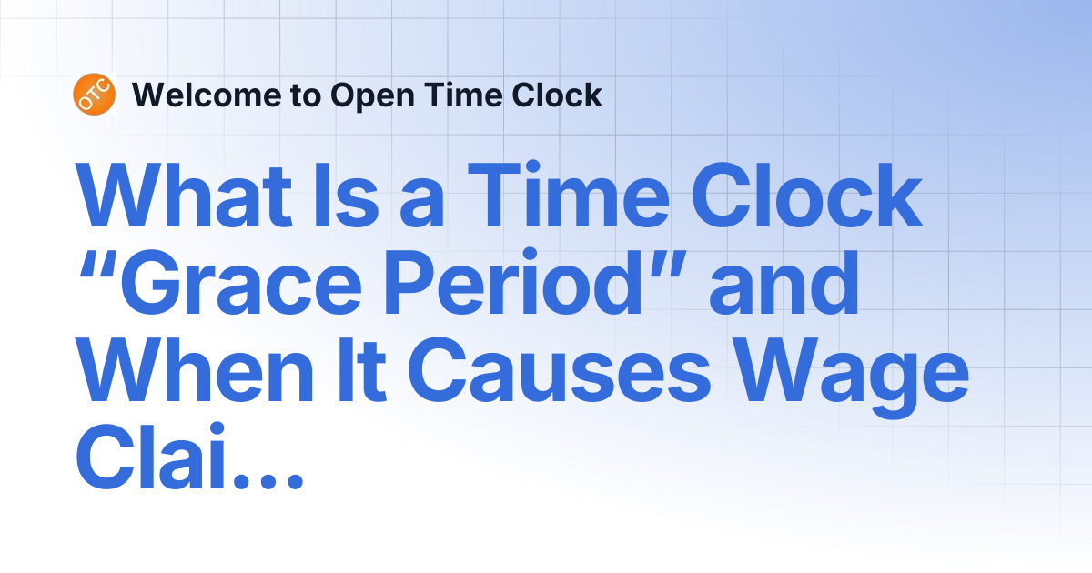 What Is a Time Clock “Grace Period” and When It Causes Wage Claims ...
