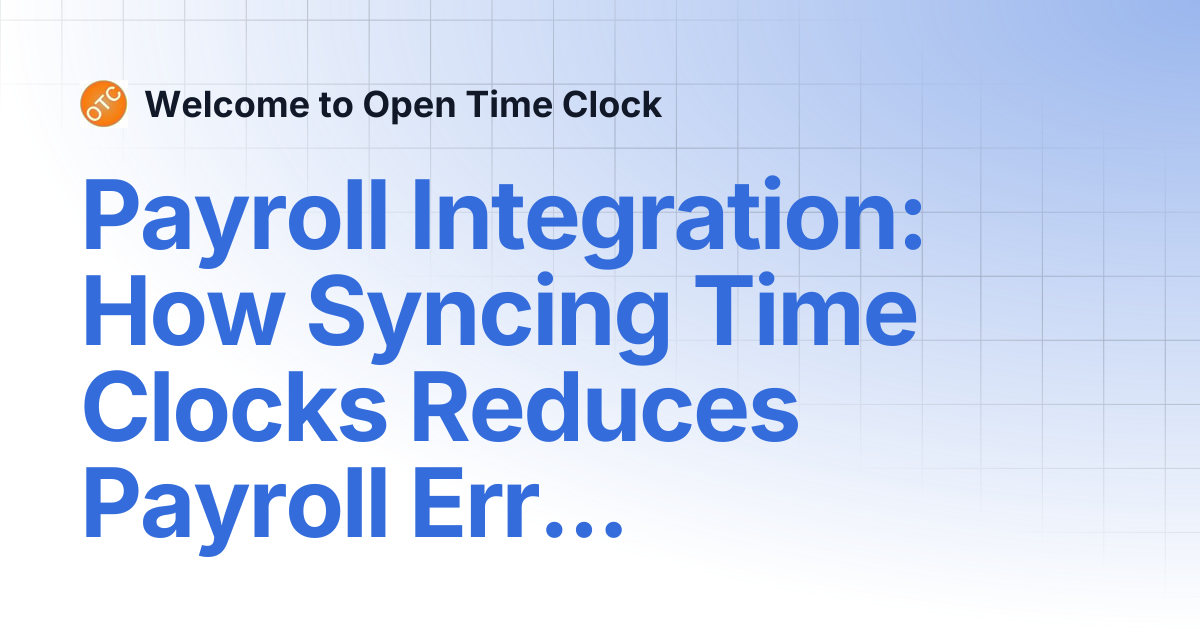 Payroll Integration: How Syncing Time Clocks Reduces Payroll Error ...