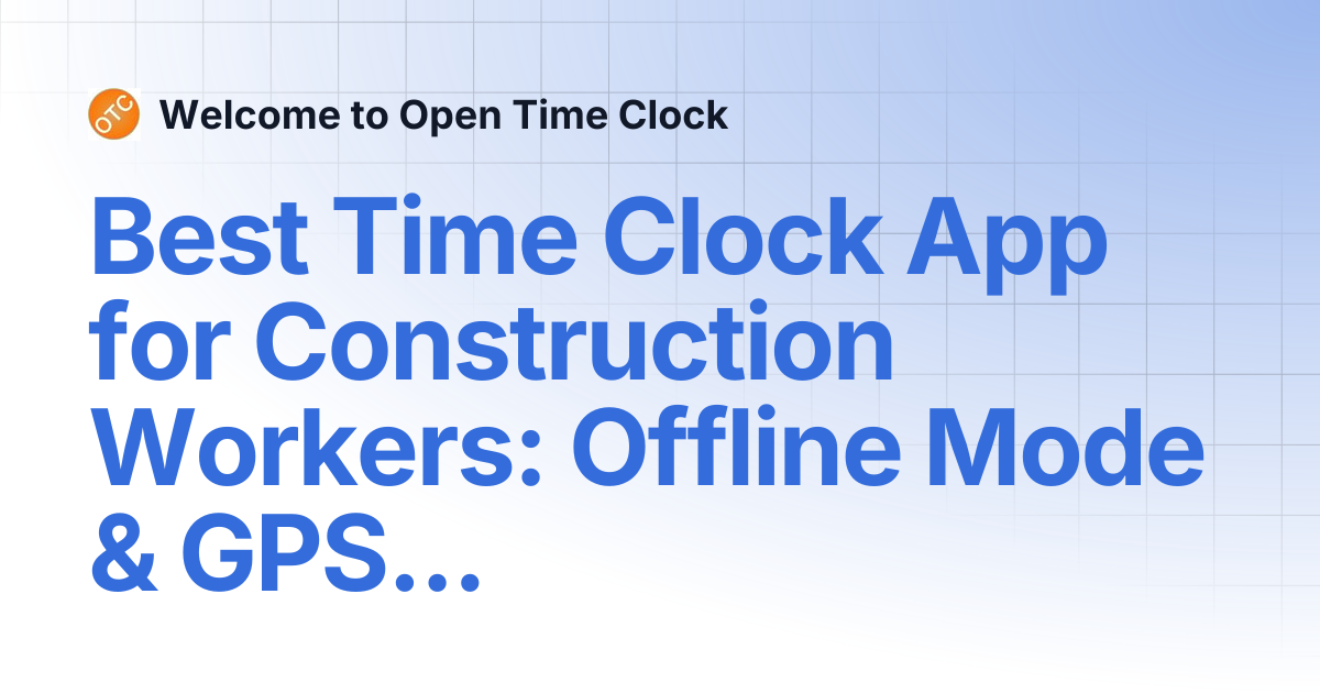 Best Time Clock App for Construction Workers: Offline Mode & GPS ...